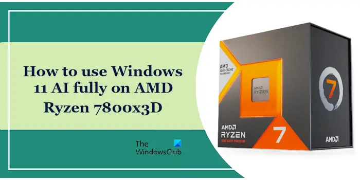 ¿Cómo utilizar Windows 11 AI completamente en AMD Ryzen 7800x3d?