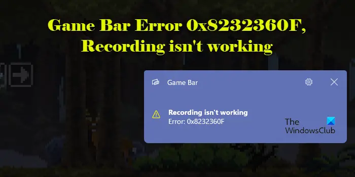 Error de la barra de juegos 0x8232360F, la grabación no funciona [Fix]